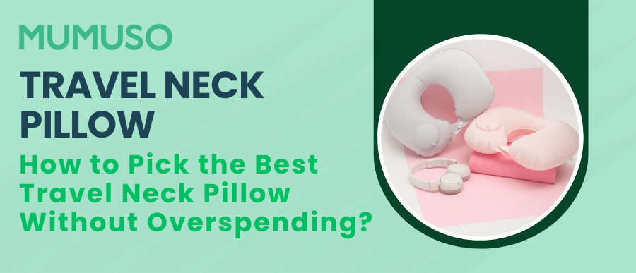 How to Pick the Best Travel Neck Pillow Without Overspending? – Mumuso