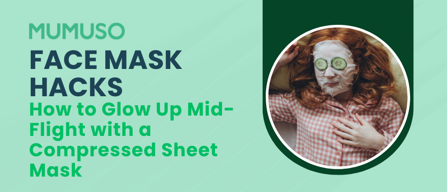 Face Mask Hacks: How to Glow Up Mid-Flight with a Compressed Sheet Mas ...